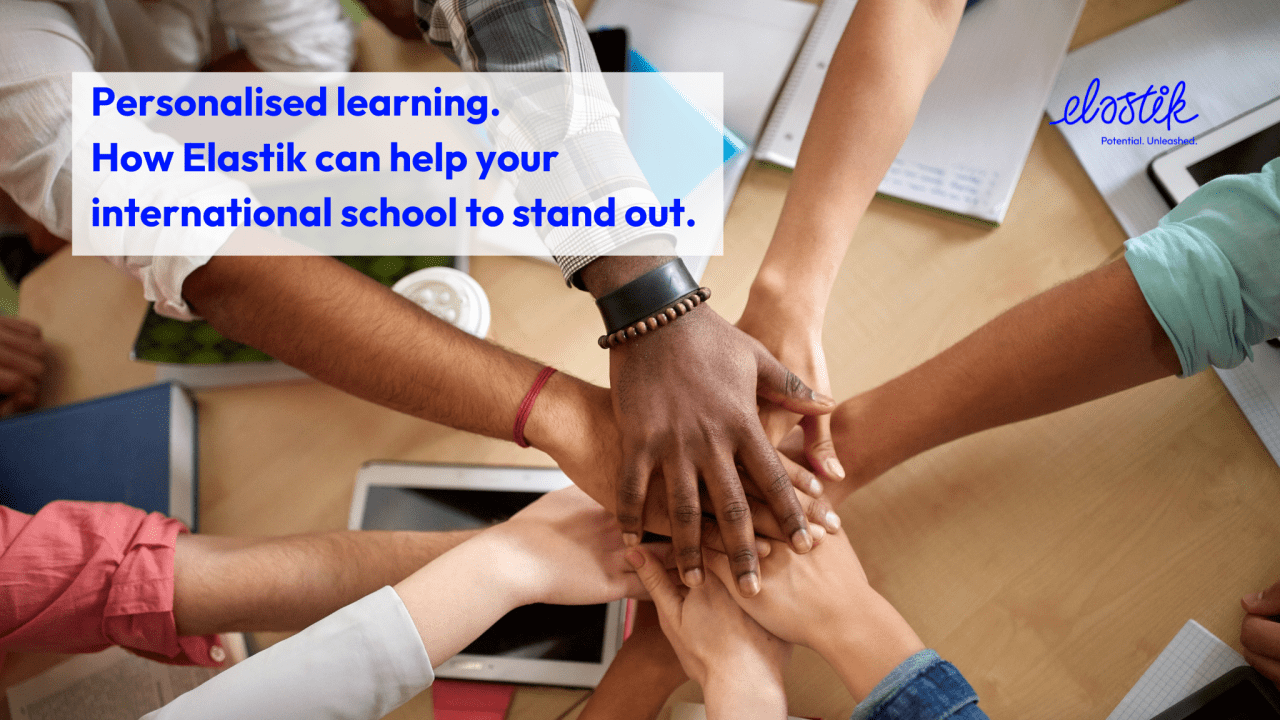 Personalised learning - how Elastik can help your international school to stand out. - Elastik